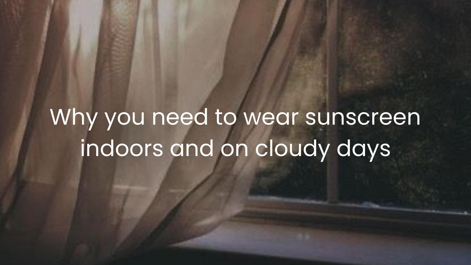 Why you need to wear sunscreen indoors and on cloudy days